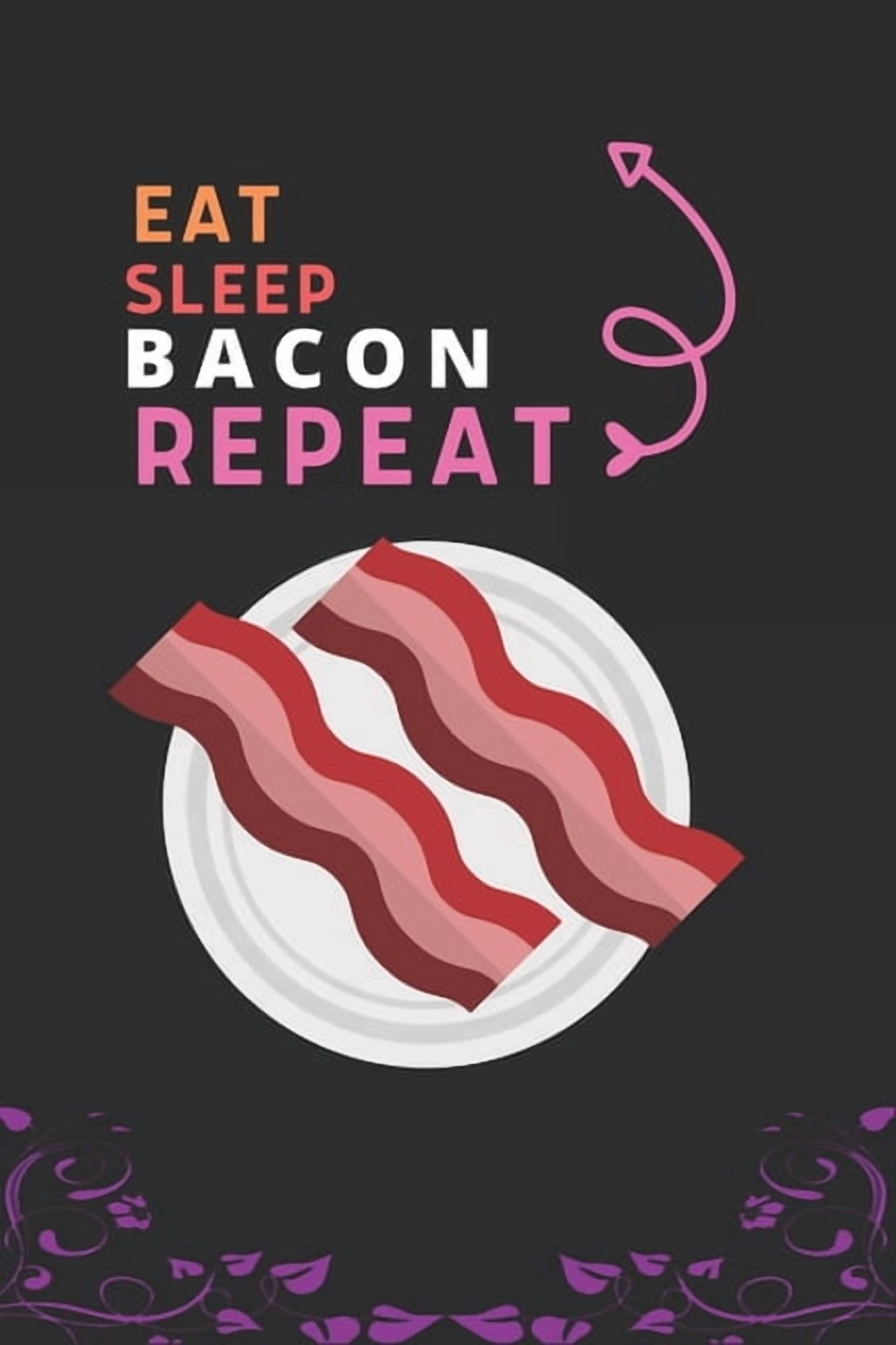 Eat Sleep Bacon Repeat: Best Gift for Bacon Lovers, 6 x 9 in, 100 pages ...