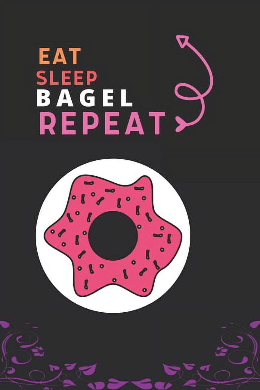 Eat Sleep Bagel Repeat: Best Gift for Bagel Lovers, 6 x 9 in, 100 pages ...
