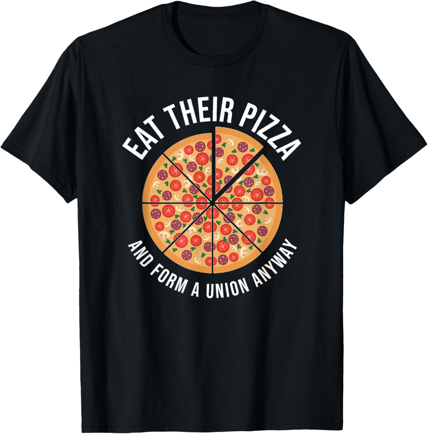 Eat Their Pizza And Form A Union Anyway Labor Day T-Shirt - Walmart.com