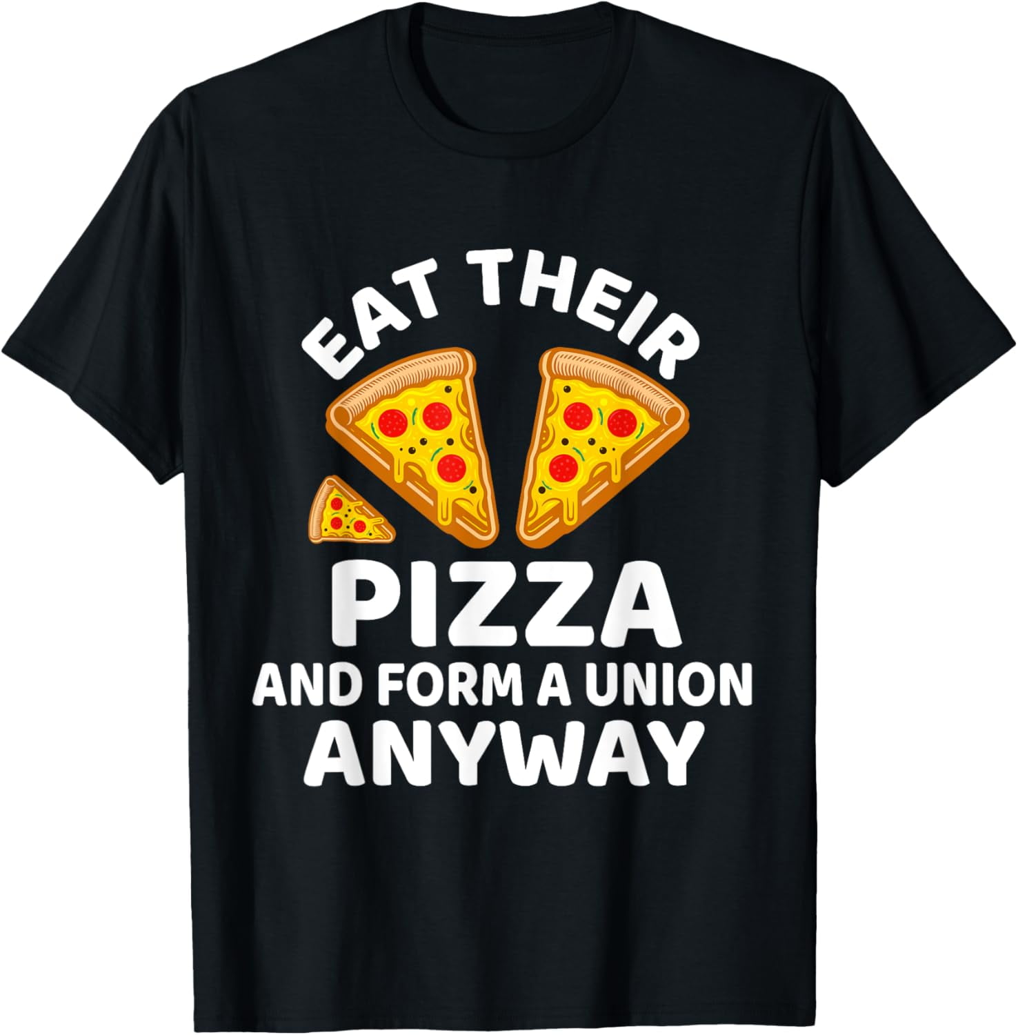 Eat Their Pizza and Form A Union Anyway Funny Pizza Lover Funny ...