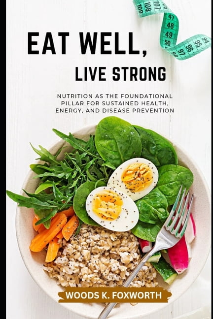 Eat Well, Live Strong: Nutrition as the Foundational Pillar for ...