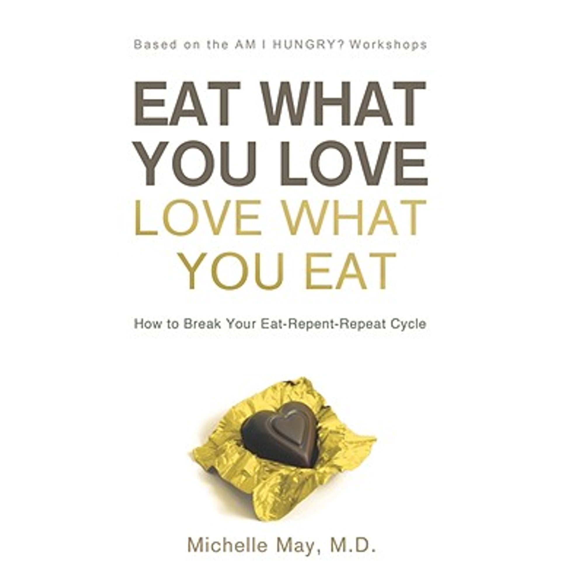 Eat What You Love, Love What You Eat : How to Break Your Eat-Repent ...