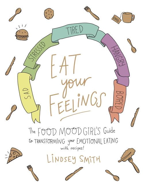 Eat Your Feelings : The Food Mood Girl's Guide to Transforming Your ...