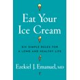 Eat Your Ice Cream: Six Simple Rules for a Long and Healthy Life ...