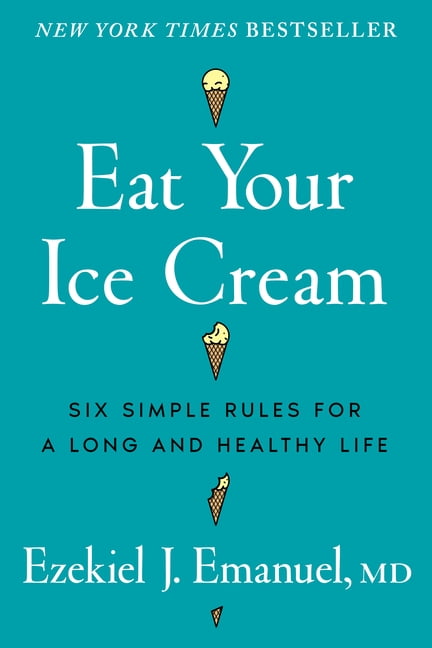Eat Your Ice Cream: Six Simple Rules for a Long and Healthy Life ...