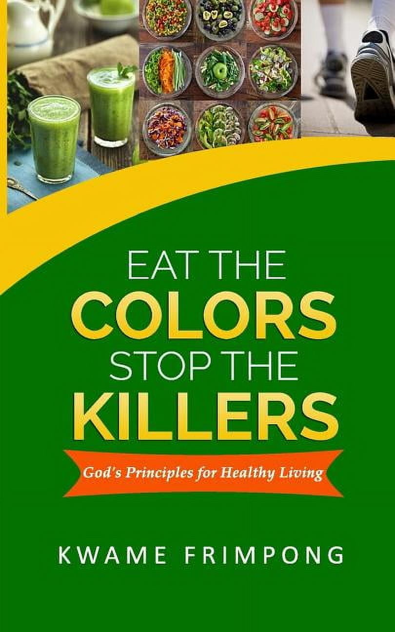 Eat the Colors Stop the Killers : God's Principles for Healthy Living ...