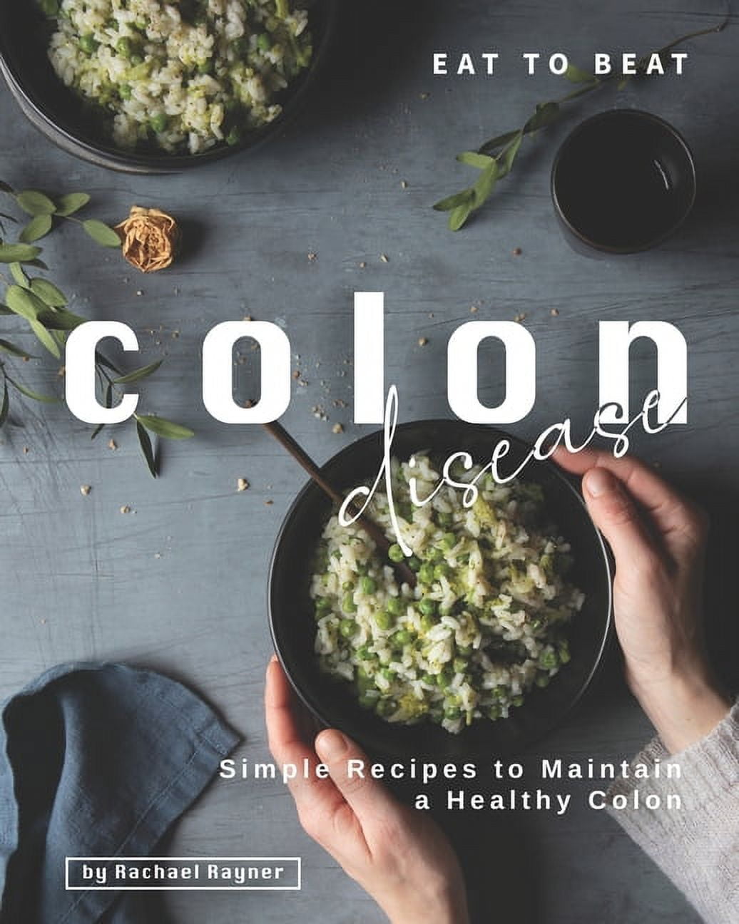Eat to Beat Colon Disease: Simple Recipes to Maintain a Healthy Colon ...