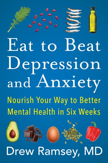 Eat to Beat Depression and Anxiety: Nourish Your Way to Better Mental ...