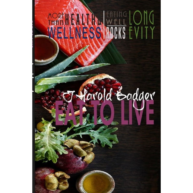 Eat to Live : More Than Health and Wellness Eating Well Rocks Longevity ...