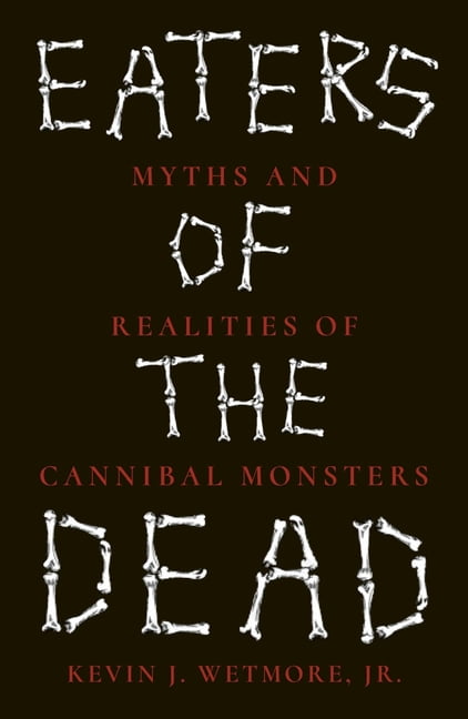 Eaters of the Dead: Myths and Realities of Cannibal Monsters ...