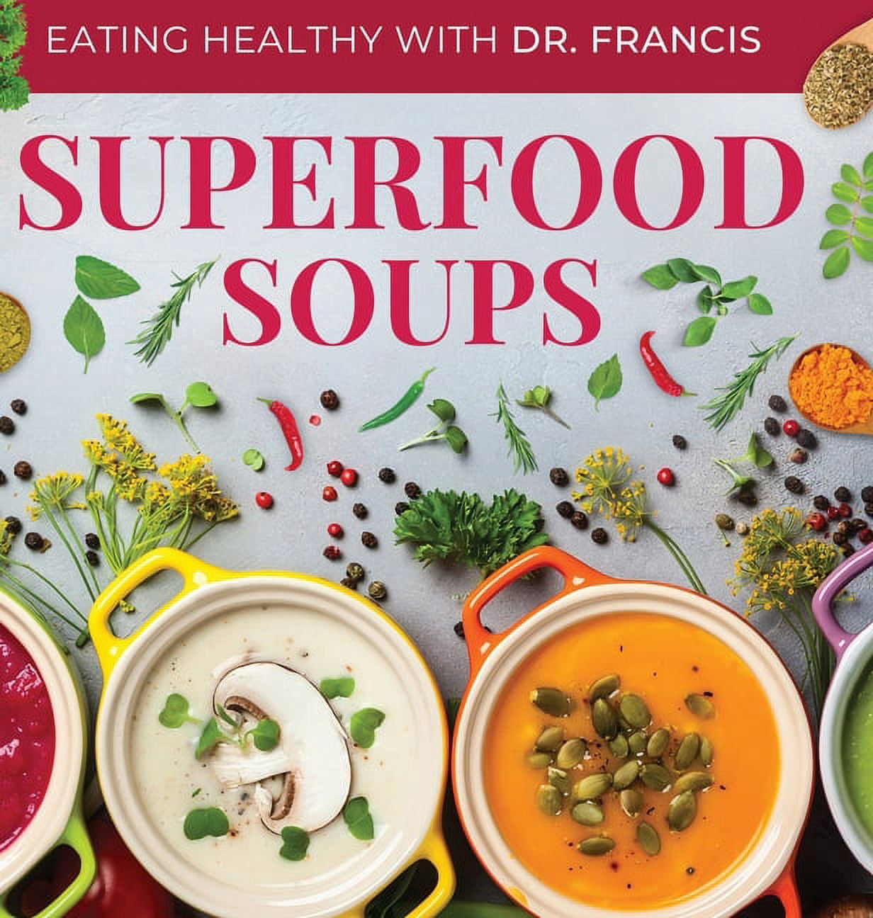 Eating Healthy with Dr. Francis Superfood Soups: The Nutritious Guide ...