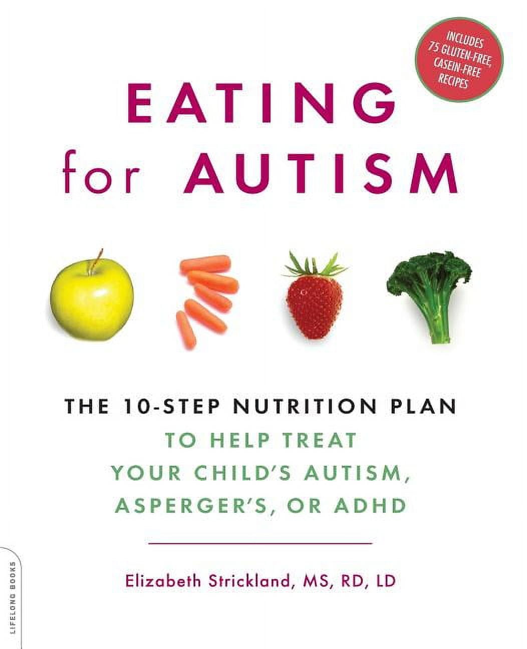 Eating for Autism: The 10-Step Nutrition Plan to Help Treat Your Child ...