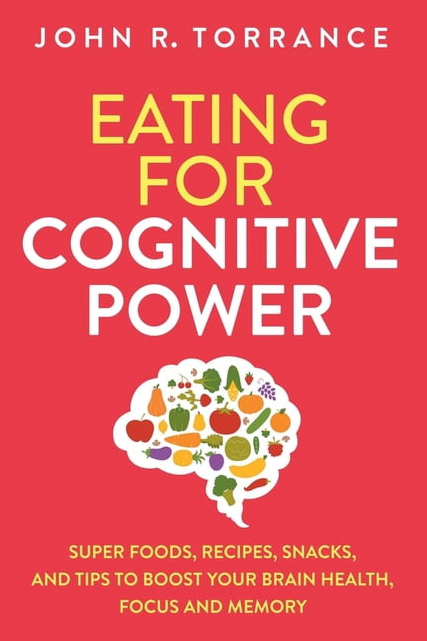 Eating for Cognitive Power: Super Foods, Recipes, Snacks, and Tips to ...