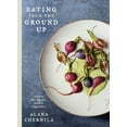 Eating from the Ground Up: Recipes for Simple, Perfect Vegetables: A ...