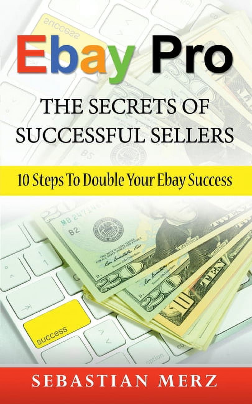 Ebay Pro - The Secrets of Successful Sellers: 10 Steps To Double Your ...