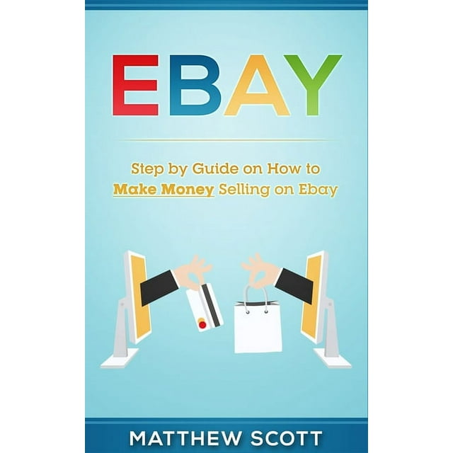 Ebay: Step by Step Guide on How to Make Money Selling on eBay ...