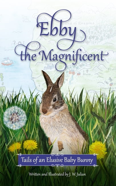 Ebby the Magnificent: Tails of an Elusive Baby Bunny (Hardcover ...