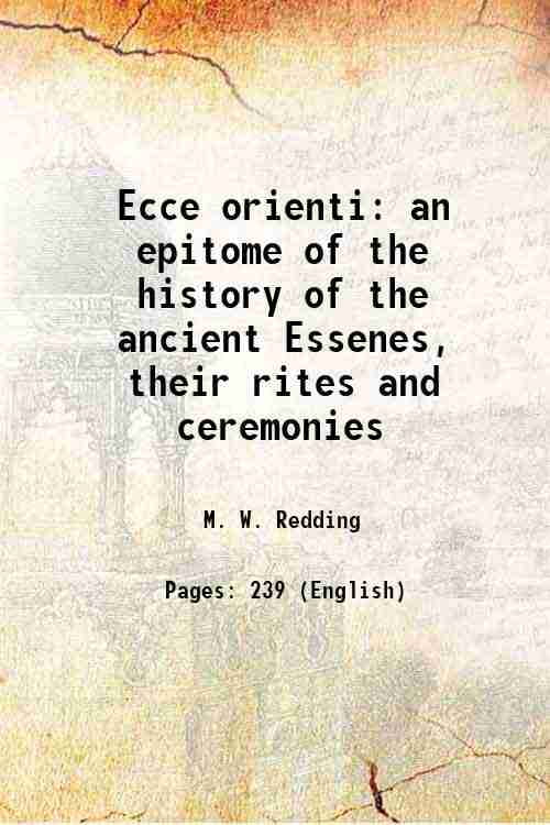 Ecce orienti an epitome of the history of the ancient Essenes, their ...