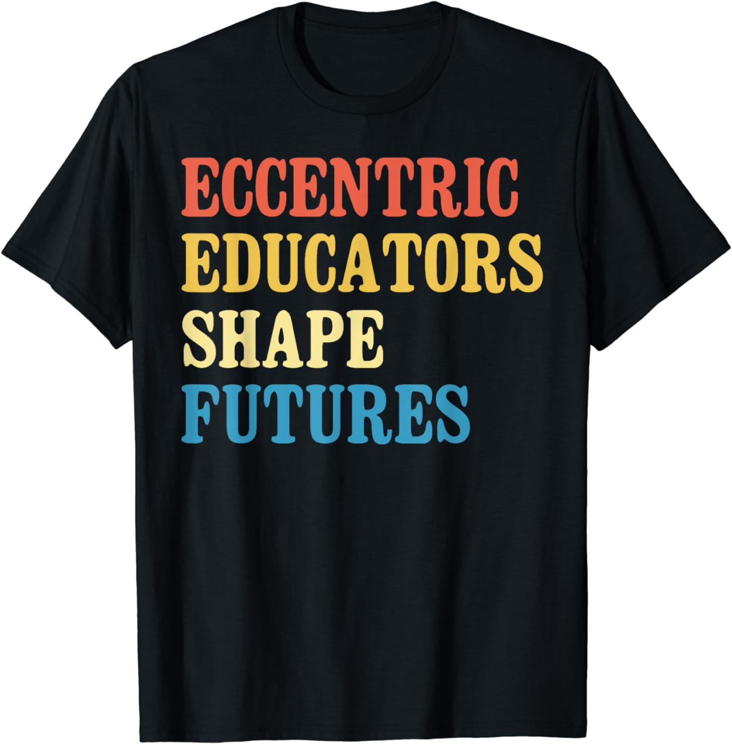 Eccentric Educators Shape FuturesTeacher Appreciation Quote T-Shirt ...