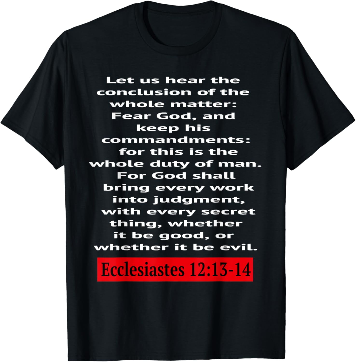 Ecclesiastes 12:13-14: Let us hear the conclusion of the... T-Shirt ...