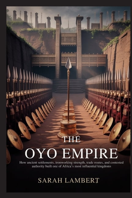 Empires of the World The Oyo Empire: How ancient settlements ...