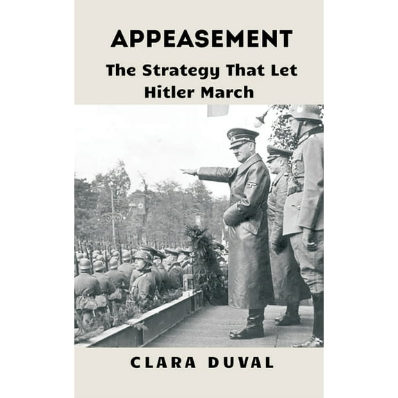 Echoes of War: The WWII Appeasement: The Strategy That Let Hitler March ...