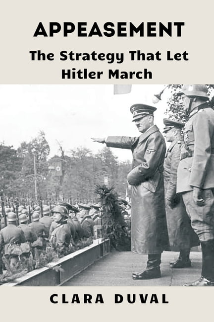 Echoes of War: The WWII Appeasement: The Strategy That Let Hitler March ...