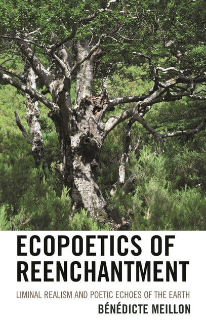 Ecocritical Theory and Practice Ecopoetics of Reenchantment: Liminal ...