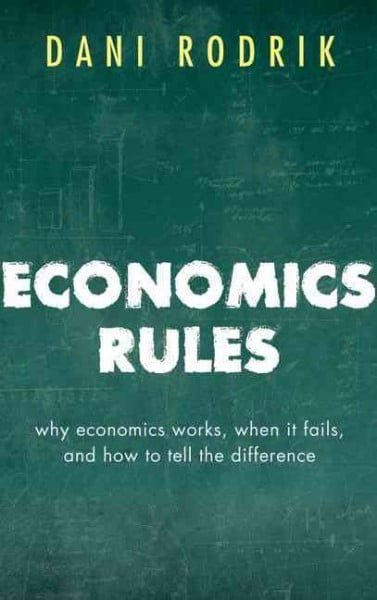 Economics Rules : Why Economics Works, When It Fails, and How to Tell ...