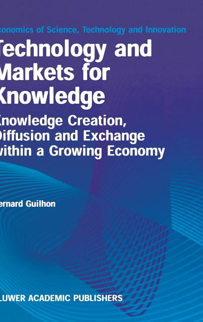 Economics of Science, Technology and Innovation: Technology and Markets for Knowledge: Knowledge ...