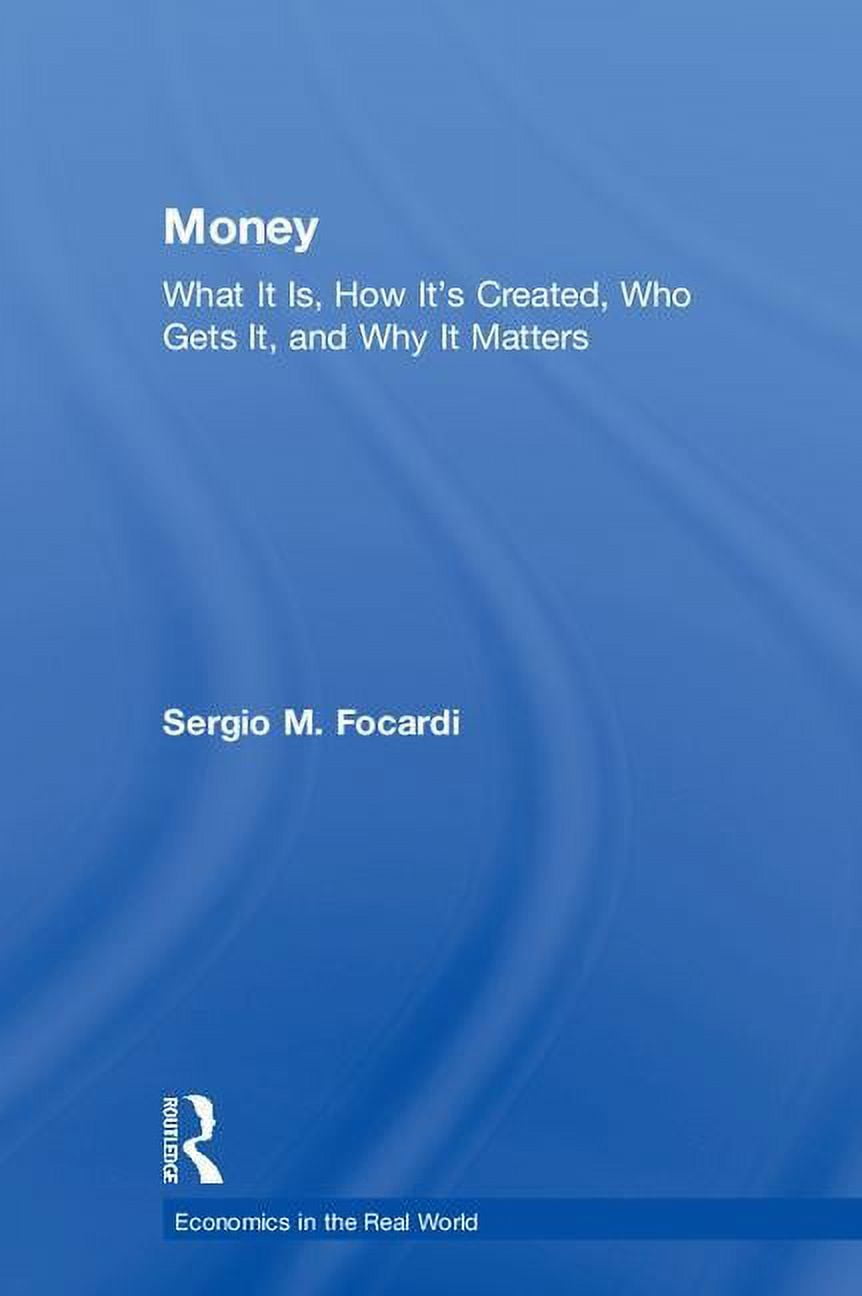 Economics in the Real World Money: What It Is, How It's Created, Who ...