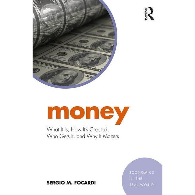 Economics in the Real World Money: What It Is, How It's Created, Who ...