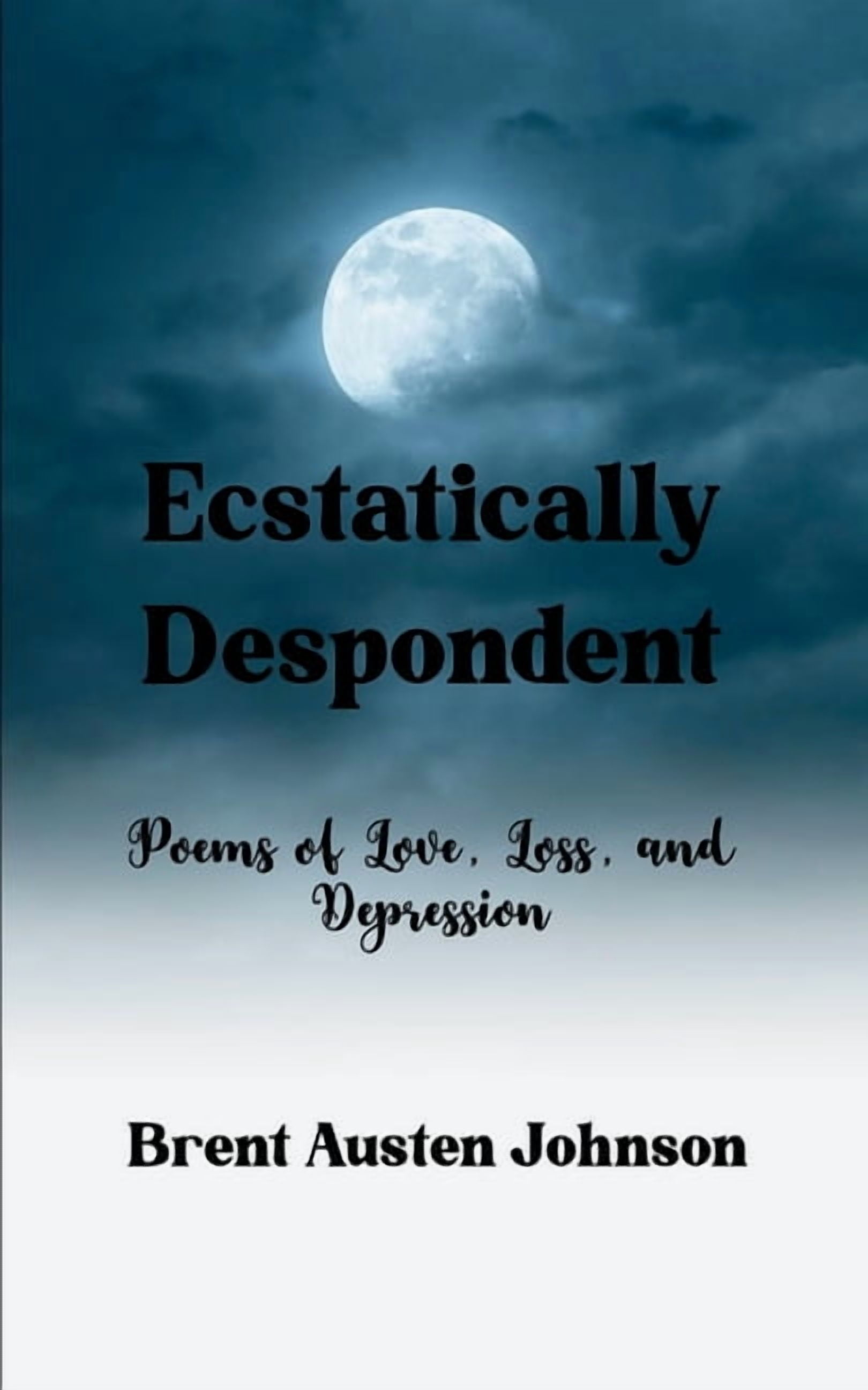 Ecstatically Despondent Poems of Love, Loss and Depression, (Paperback ...