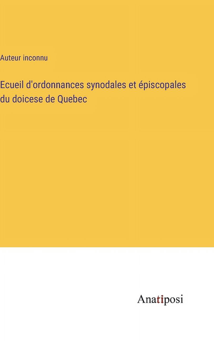Ecueil d'ordonnances synodales et ?piscopales du doicese de Quebec ...