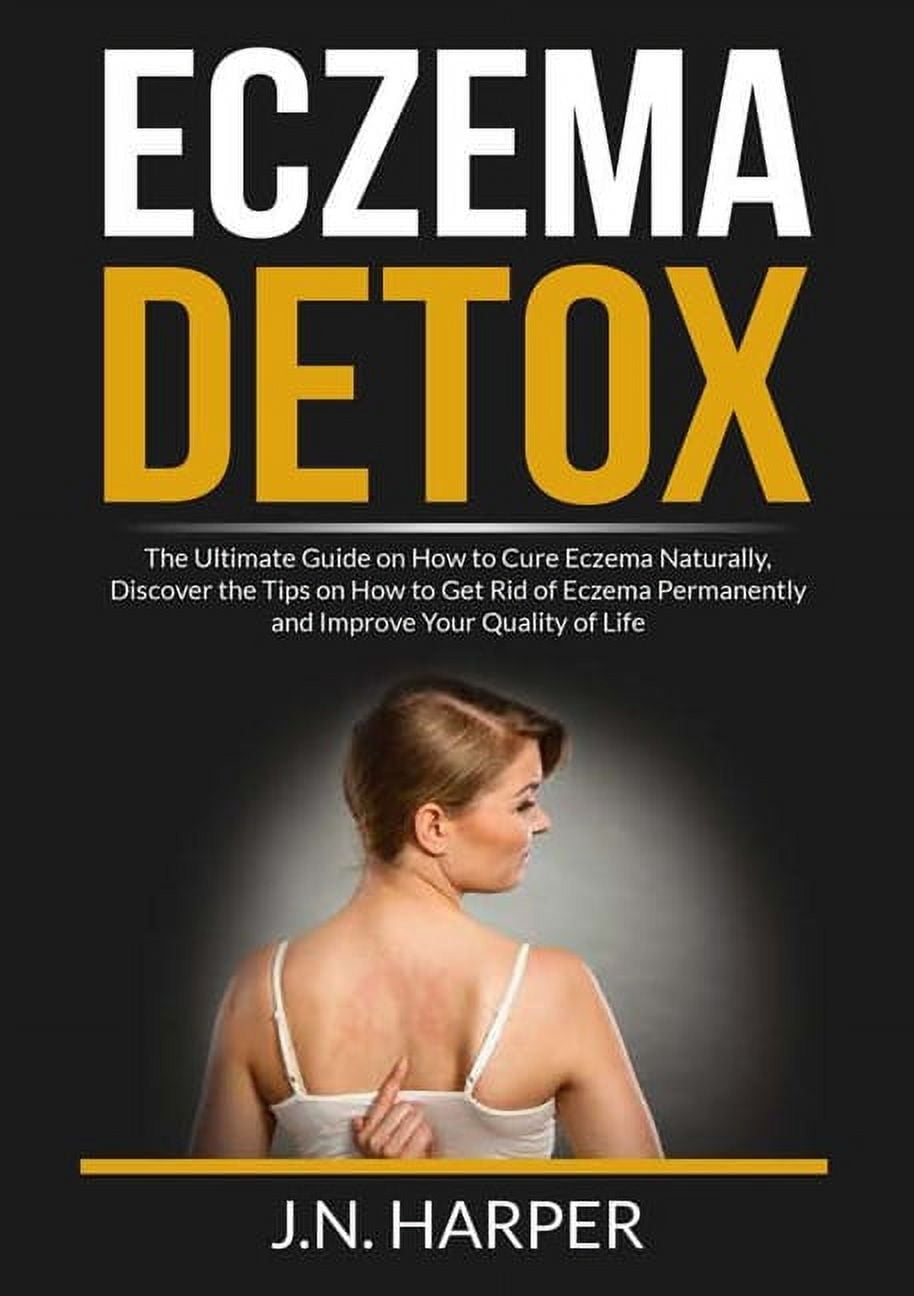 Eczema Detox : The Ultimate Guide on How to Cure Eczema Naturally ...