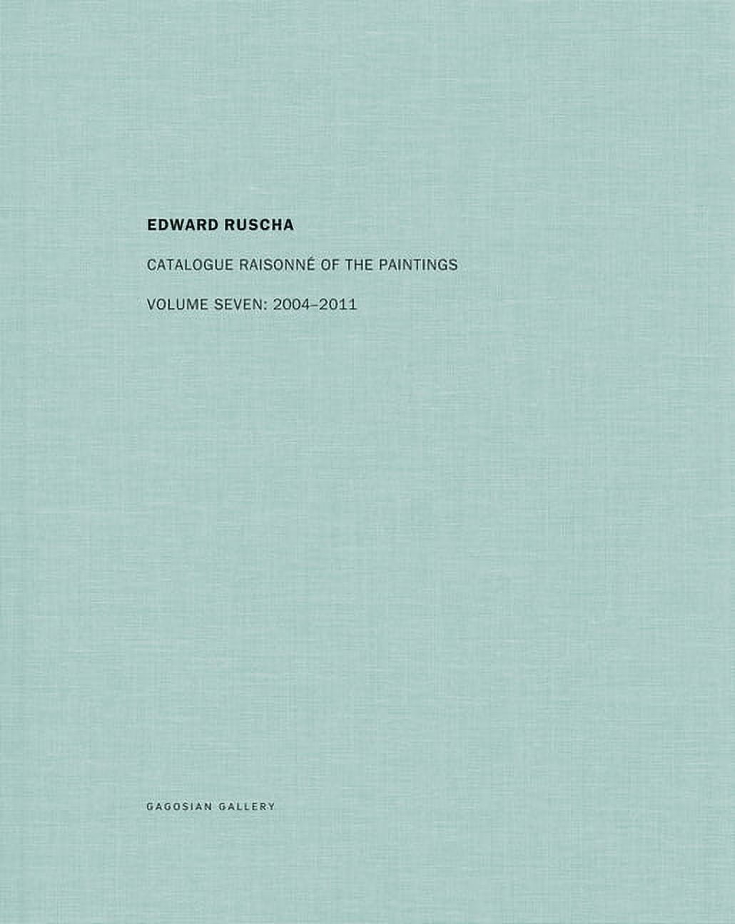 Ed Ruscha: Catalogue Raisonné of the Paintings, Volume Seven: 2004-2011 ...