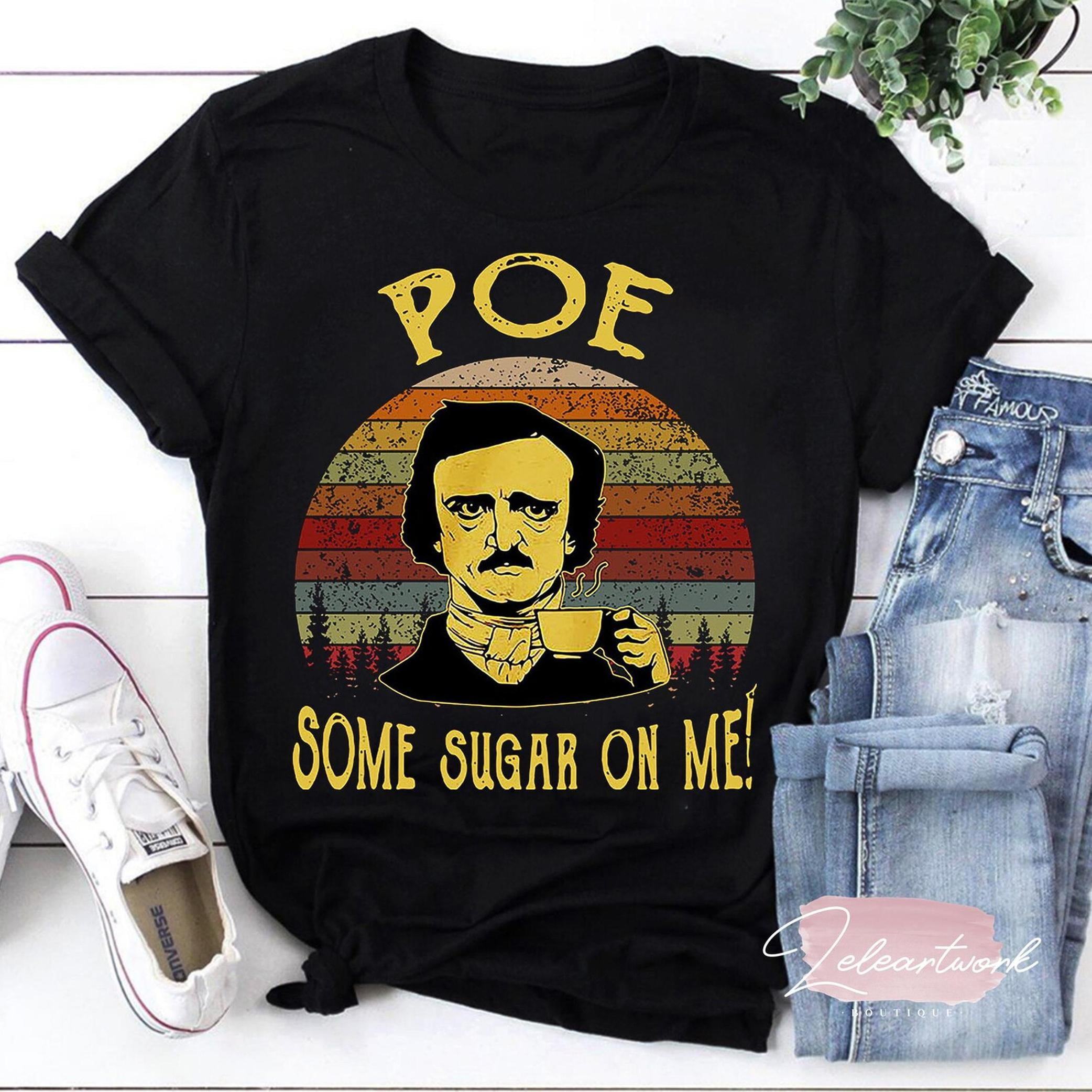 Edgar Allan Poe Some Sugar On Me T-Shirt, Edgar Allan Poe Shirt ...