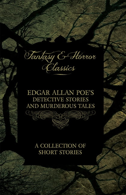 Edgar Allan Poe's Detective Stories and Murderous Tales - A Collection ...