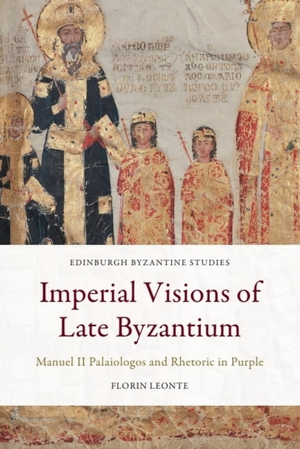 Edinburgh Byzantine Studies Imperial Visions of Late Byzantium: Manuel ...