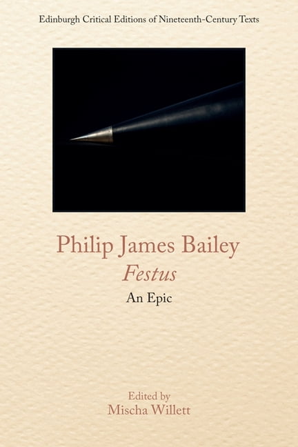 Edinburgh Critical Editions of Nineteent Philip James Bailey, Festus ...