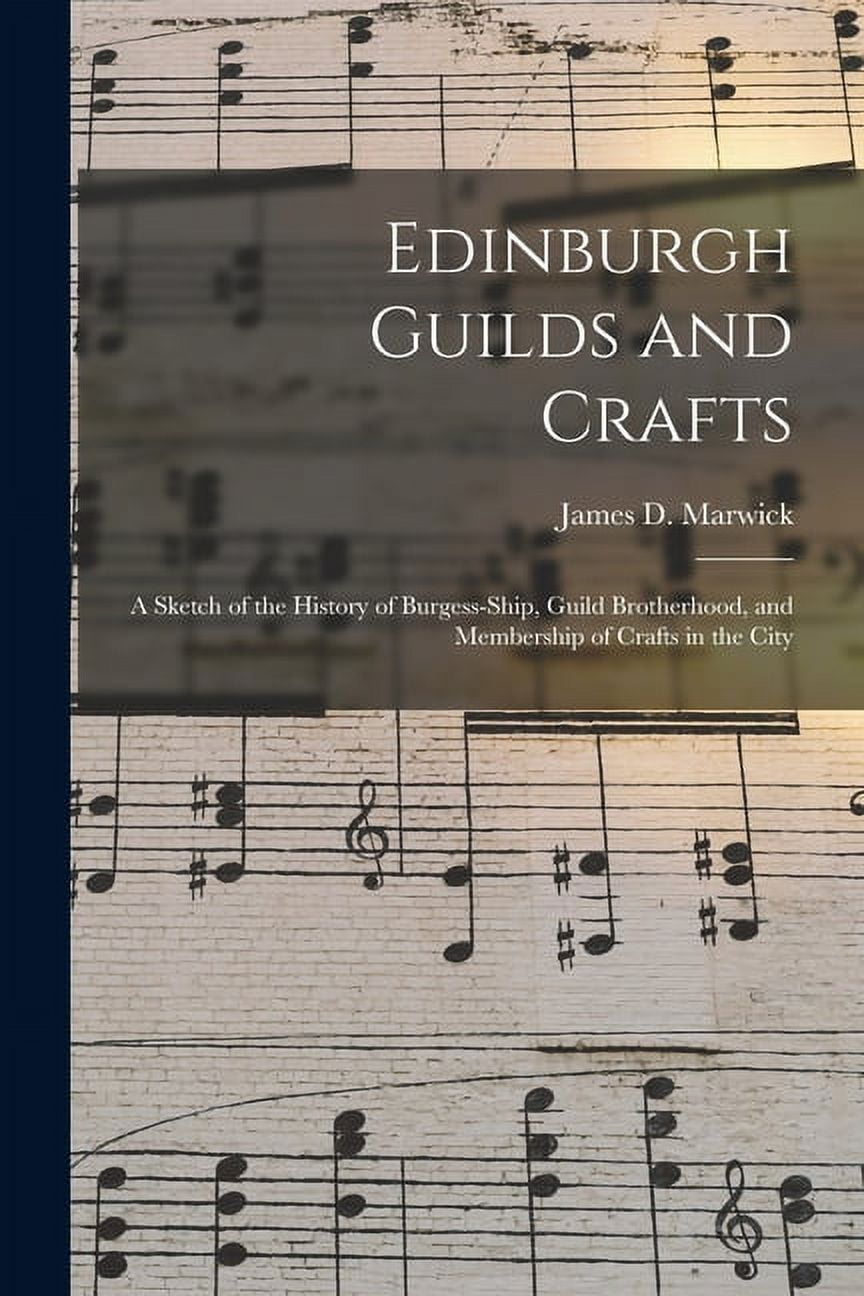 Edinburgh Guilds and Crafts : a Sketch of the History of Burgess-ship ...