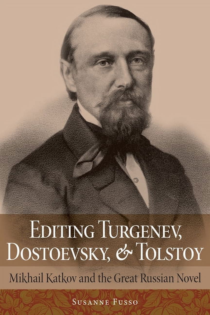 Editing Turgenev, Dostoevsky, and Tolstoy : Mikhail Katkov and the Great Russian Novel ...