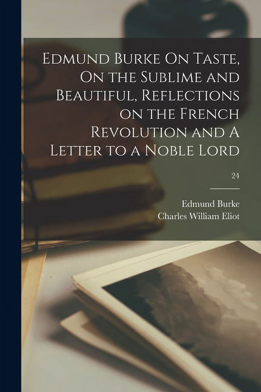 Edmund Burke On Taste, On the Sublime and Beautiful, Reflections on the ...
