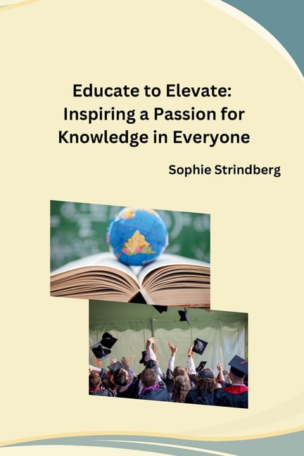 Educate to Elevate: Inspiring a Passion for Knowledge in Everyone, (Paperback) - Walmart.com