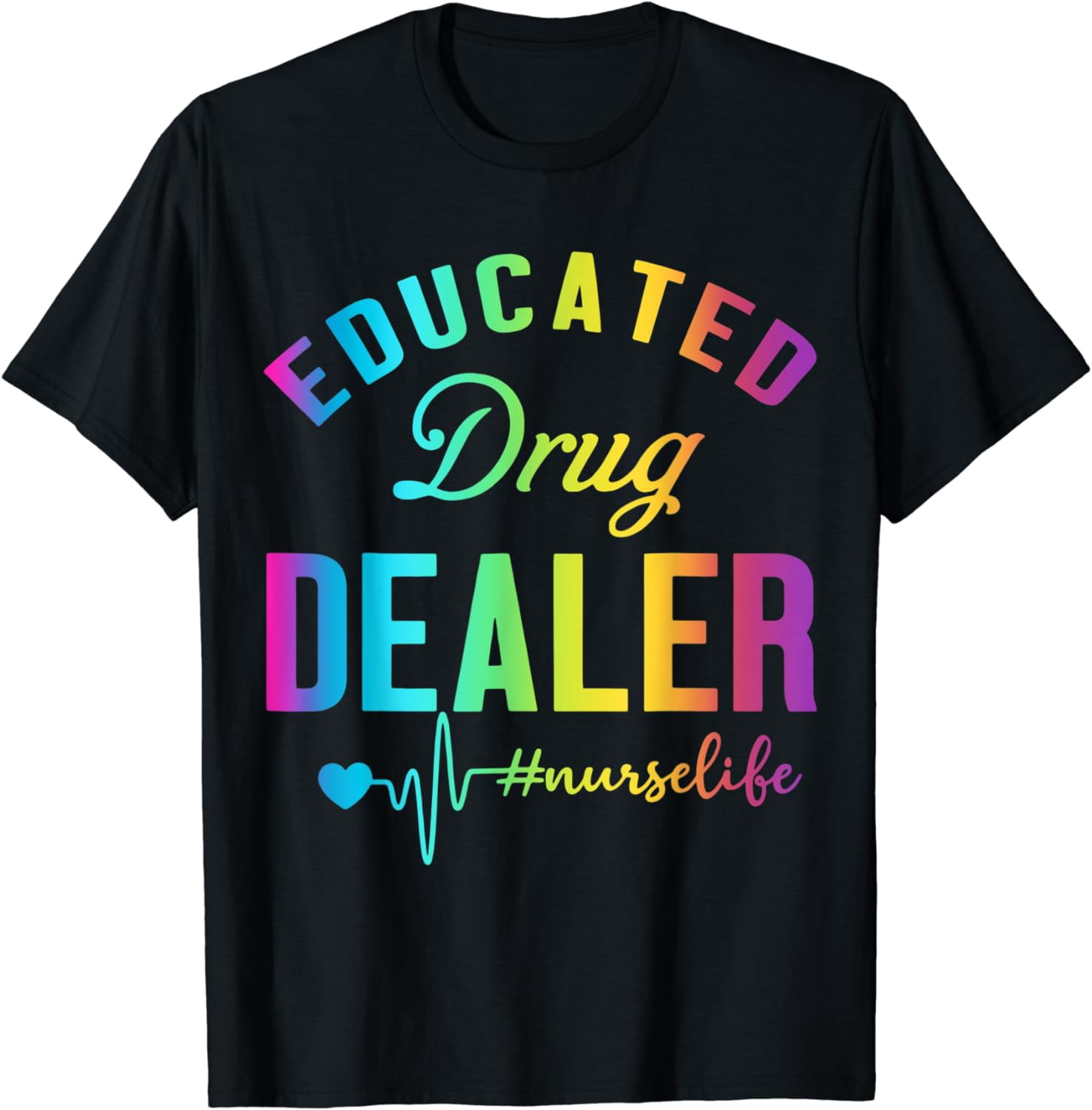 Educated Drug Dealer Nurse Life Funny Nurse Heart Beat T-Shirt ...