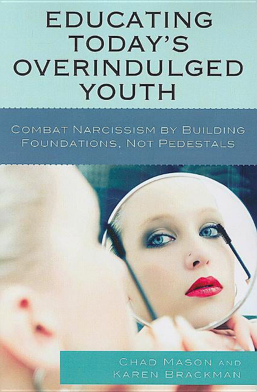 Educating Today's Overindulged Youth: Combat Narcissism by Building ...