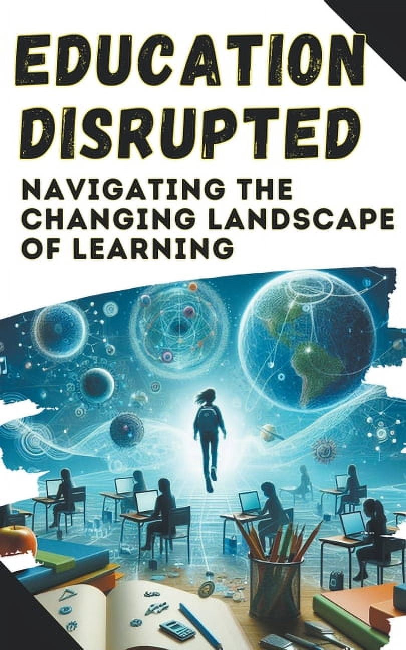 Education Disrupted: Navigating the Changing Landscape of Learning ...