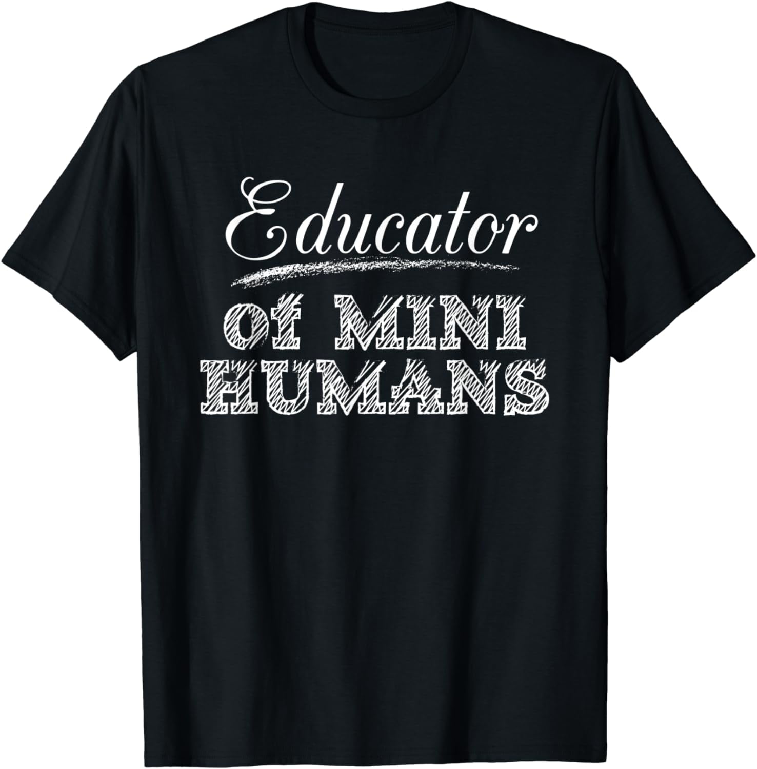 Educator of Mini Humans - Teacher Appreciation T Shirt T-Shirt ...