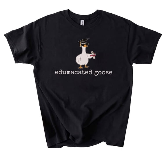 Edumacated Goose T-Shirt, Funny Graduation Tee, Silly Goose Graduate T ...