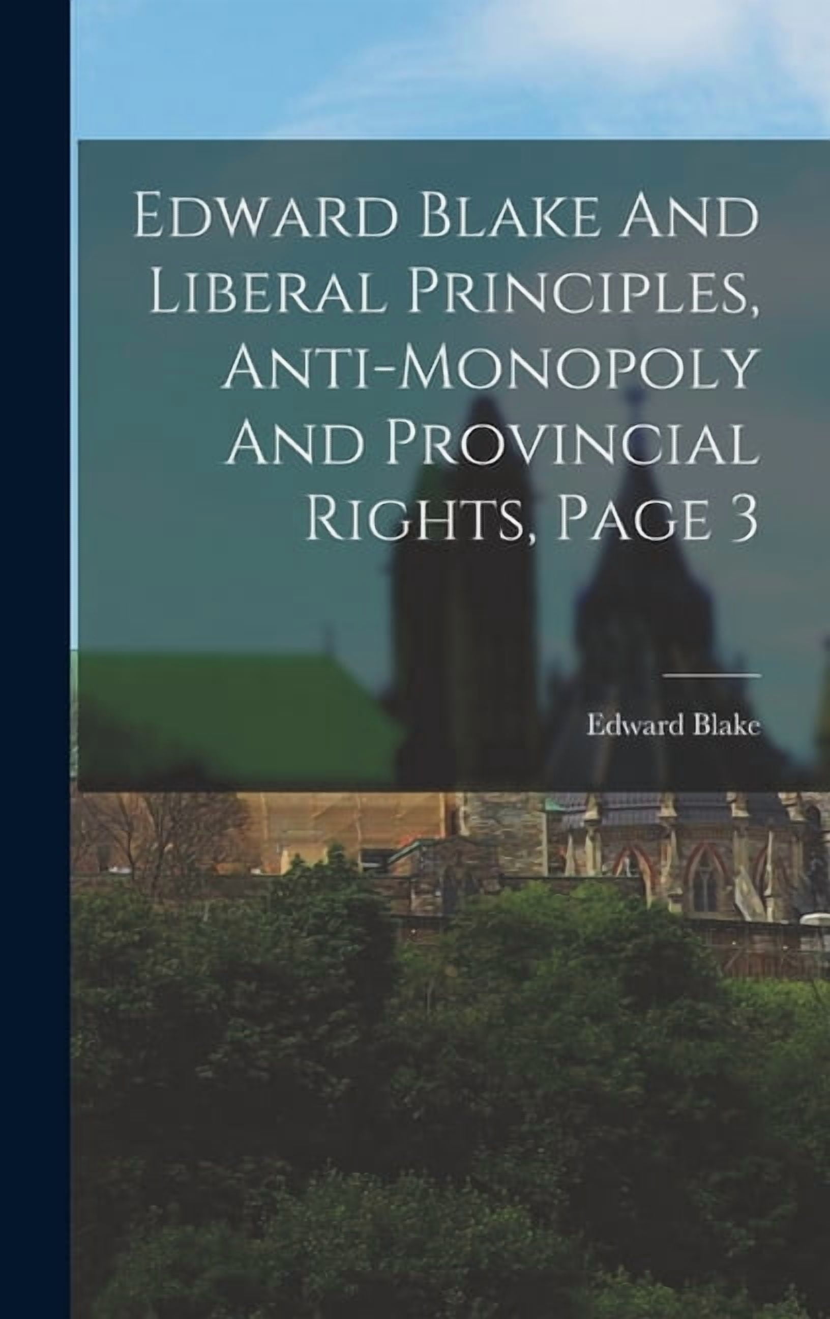 Edward Blake And Liberal Principles, Anti-monopoly And Provincial ...